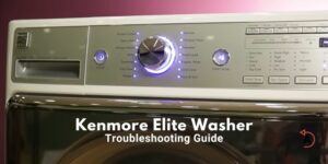 Kenmore Elite Washer Troubleshooting: The Ultimate Guide